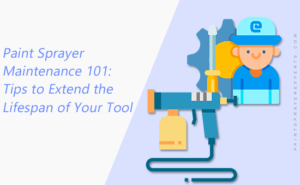 Paint Sprayer Maintenance 101: Tips to Extend the Lifespan of Your Tool | Paint Sprayer Experts