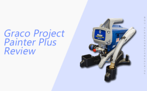 Graco Project Painter Plus Review: Maximize Your Painting Capabilities | Paint Sprayer Experts